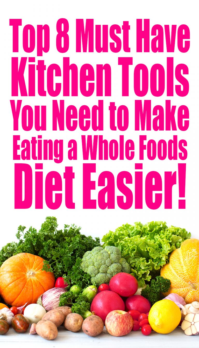 The Top 8 Must Have Kitchen Tools You Need to Make Eating a Whole Food ...